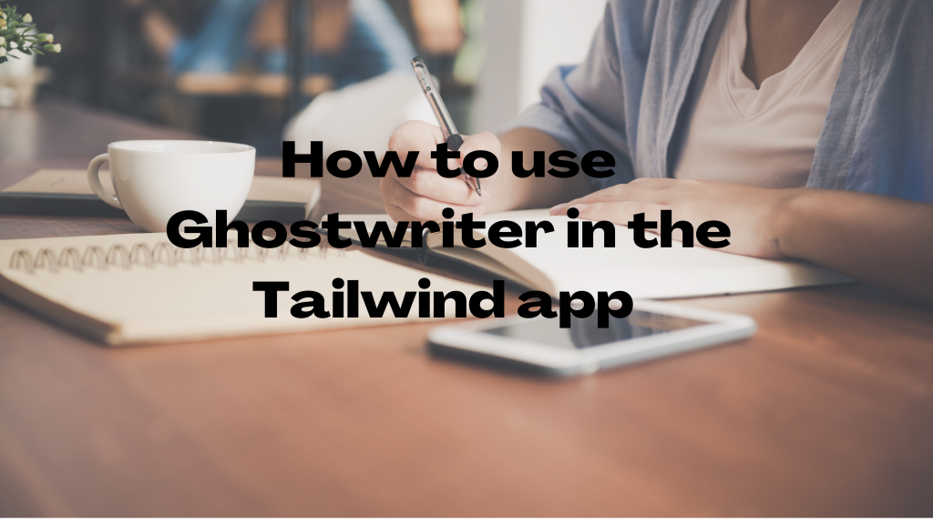 How to use Ghostwriter in the Tailwind app - Eleftheria Business PR