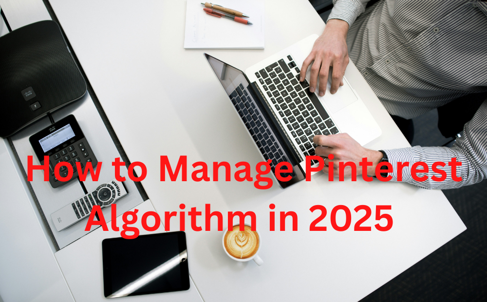How to Manage Pinterest Algorithm in 2025 - Eleftheria Business PR